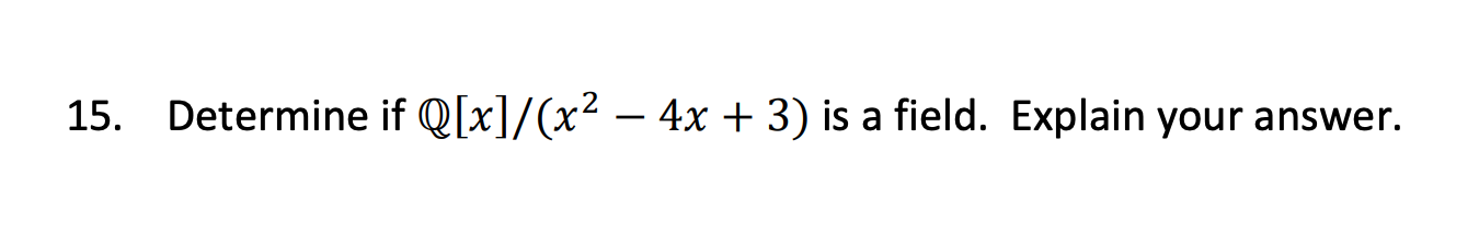Solved 15. Determine if Q[x]/(x2 - 4x + 3) is a field. | Chegg.com