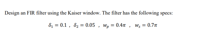Solved Design an FIR filter using the Kaiser window. The | Chegg.com