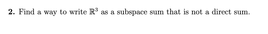 Solved 2. Find a way to write R3 as a subspace sum that is | Chegg.com