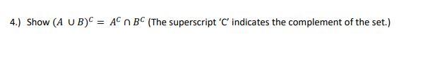 Solved 4.) Show (A∪B)C=AC∩BC (The superscript ' C′ indicates | Chegg.com