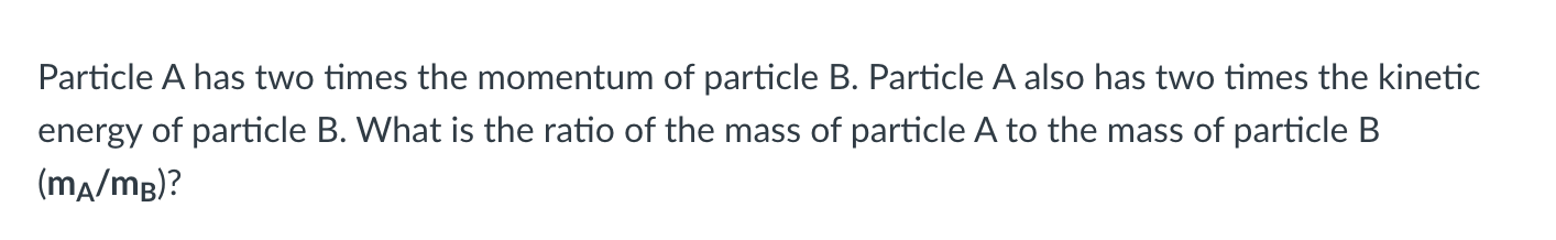 Solved Particle A has two times the momentum of particle B. | Chegg.com Solved Particle A has two times the momentum of particle B. | Chegg.com