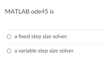 Solved MATLAB ode45 is O a fixed step size solver. O a | Chegg.com