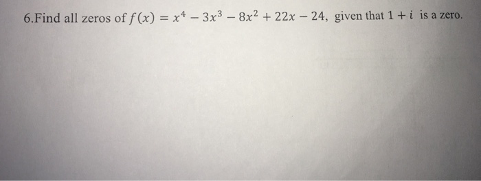 Solved 6·Find all zeros off(x) = x4-3x3-8x2 + 22x-24, given | Chegg.com
