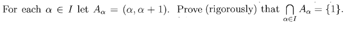 Solved For each αinI ﻿let Aα=(α,α+1). ﻿Prove (rigorously) | Chegg.com