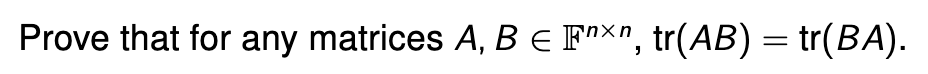Solved Prove that for any matrices A,B∈Fn×n,tr(AB)=tr(BA). | Chegg.com