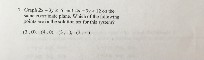 Solved 7. Graph 2x -3y s 6 and 4x +3y> 12 on the same | Chegg.com