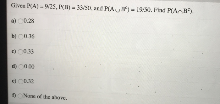 Solved Given P(A) -9/25, P(B) 33/50, and P(AUB 19/50. Find | Chegg.com