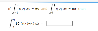 Solved 4 f(x) dx = 69 and 9 f(x) dx = 65 then IF [ 10 | Chegg.com