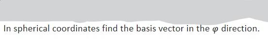 Solved In spherical coordinates find the basis vector in the | Chegg.com