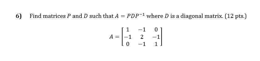 Solved 6) Find matrices P and D such that A = PDP-1 where D | Chegg.com
