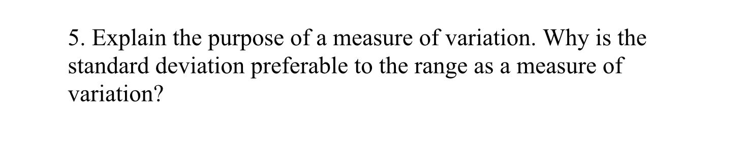 Solved 5. Explain the purpose of a measure of variation. Why | Chegg.com