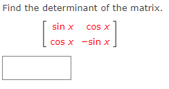 Solved Find the determinant of the matrix. sin x cos x cOS X | Chegg.com