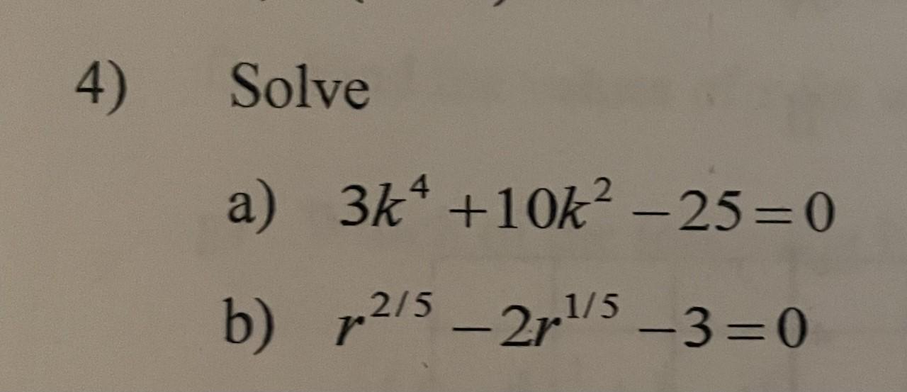Solved Solve a) 3k4+10k2−25=0 b) r2/5−2r1/5−3=0 | Chegg.com