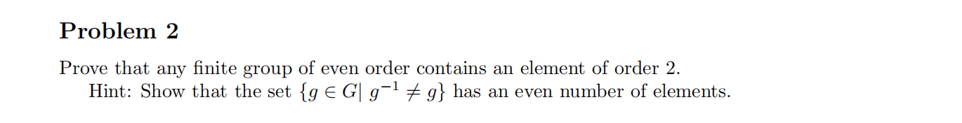 Solved Problem 2Prove that any finite group of even order | Chegg.com