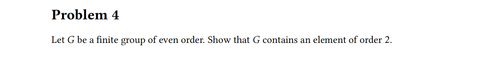 Solved Let G be a finite group of even order. Show that G | Chegg.com