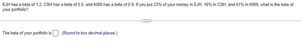 Solved EJH has a beta of 1.2, CSH has a beta of 0.5, and KMS | Chegg.com