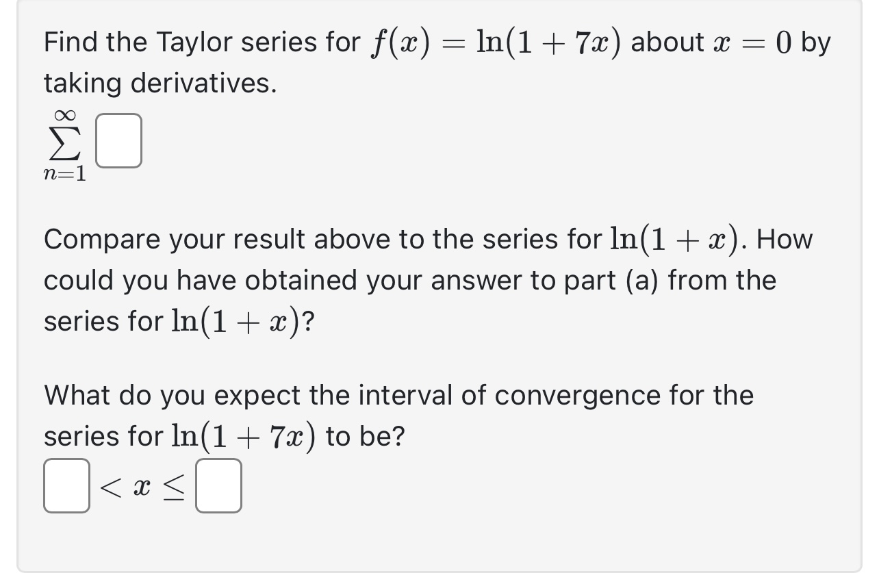 Solved Find the Taylor series for f(x)=ln(1+7x) about x=0 by | Chegg.com