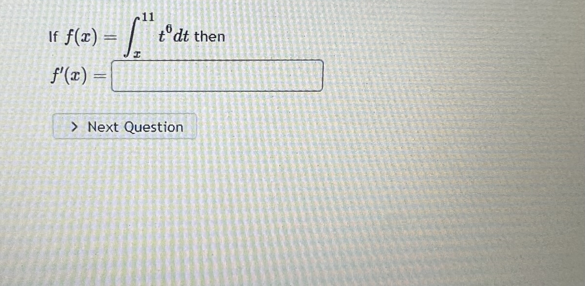 Solved If f(x)=∫x11t6dt ﻿thenf'(x)=Next Question | Chegg.com