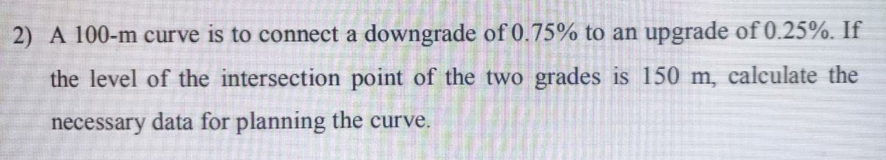 Solved 2) A 100-m curve is to connect a downgrade of 0.75% | Chegg.com