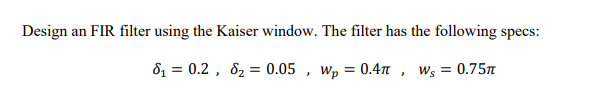 Solved Design an FIR filter using the Kaiser window. The | Chegg.com