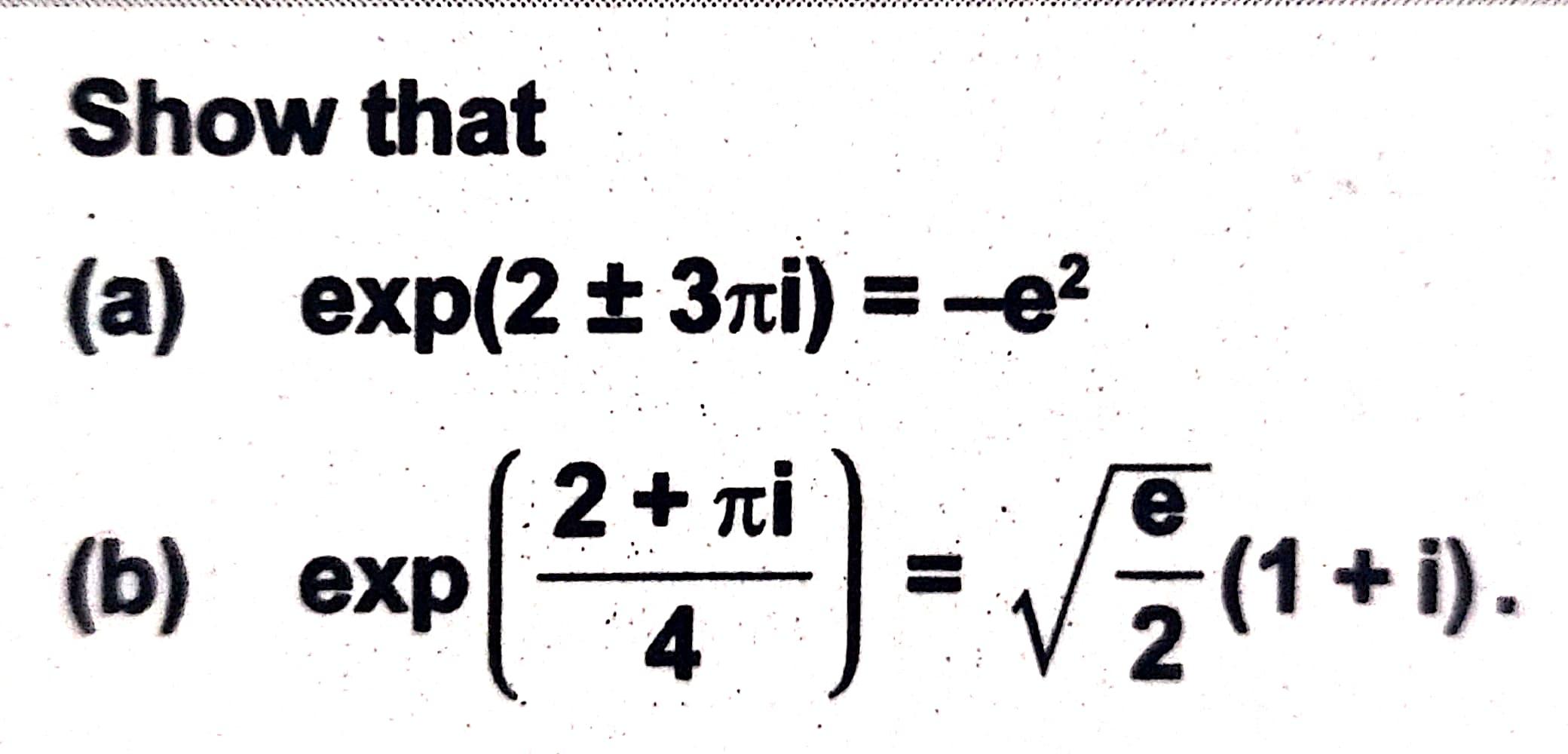 Solved Show that (a) exp(2 + Зmi) = е? + пі (b) exp (2) = | Chegg.com