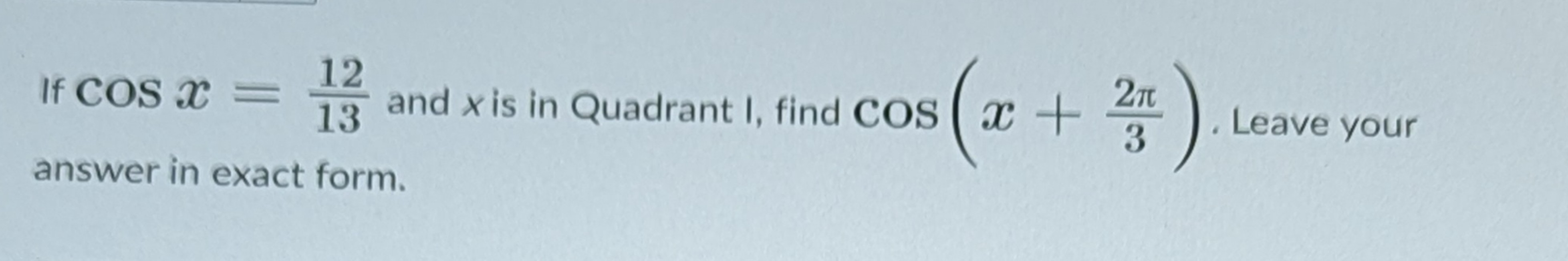 Solved If cosx=1213 ﻿and x ﻿is in Quadrant I, find | Chegg.com