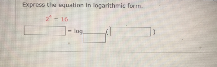 Solved Express the equation in logarithmic form 24 16 = log | Chegg.com