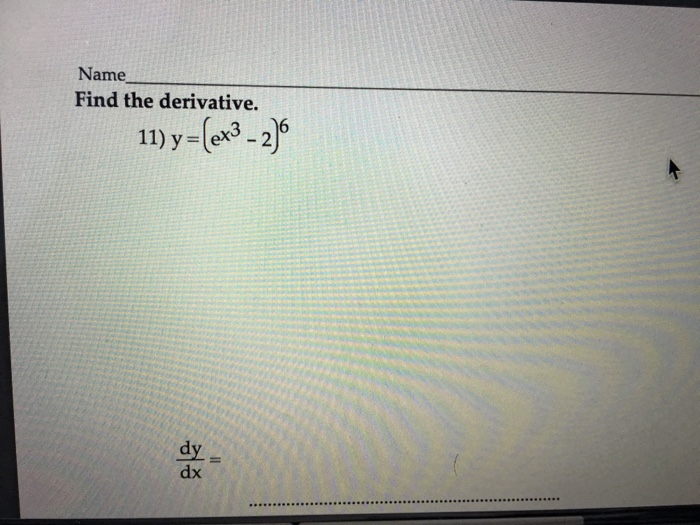 Solved Name Find the derivative. 11) y=(ex3-2)6 dy dx | Chegg.com
