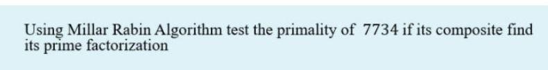 Solved Using Millar Rabin Algorithm test the primality of | Chegg.com