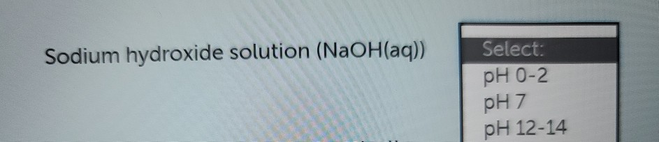 Solved Sodium hydroxide solution (NaOH(aq)) Select: pH 0-2 | Chegg.com