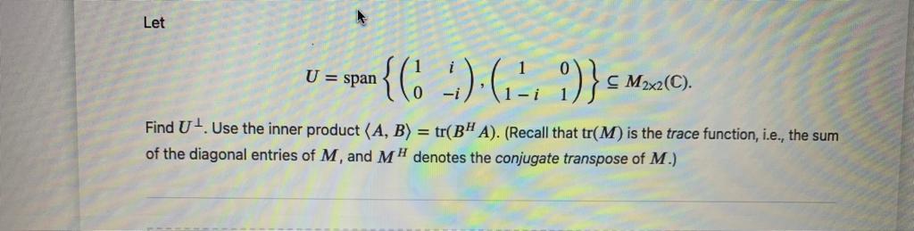 Solved Let U=span{(10i−i),(11−i01)}⊆M2×2(C) Find U⊥. Use the | Chegg.com