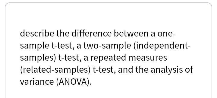 Solved describe the difference between a one- sample t-test, | Chegg.com