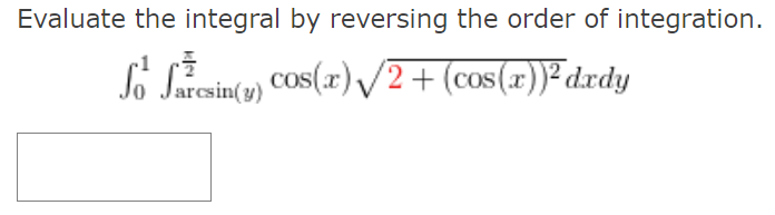 Solved Evaluate the integral by reversing the order of | Chegg.com