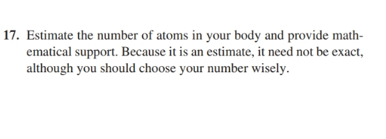 Solved 17. Estimate the number of atoms in your body and | Chegg.com