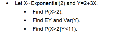 Solved Let X∼ Exponential (2) and Y=2+3X. - Find P(X>2). - | Chegg.com