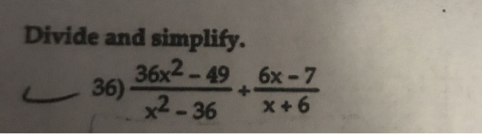Solved Divide and simplify 36x2-49 6x-7 36) x2-36x + 6 | Chegg.com
