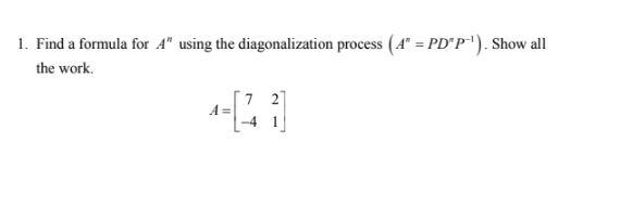 Solved 1. Find a formula for A" using the diagonalization | Chegg.com