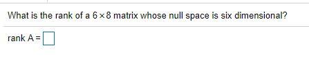Solved What is the rank of a 6x8 matrix whose null space is | Chegg.com