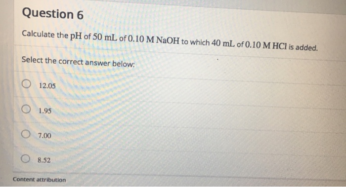 Solved Question 6 Calculate the pH of 50 mL of 0.10 M NaOH | Chegg.com