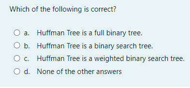 Solved Which of the following is correct? a. Huffman Tree is | Chegg.com