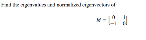 Solved Find the eigenvalues and normalized eigenvectors of | Chegg.com