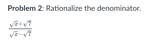 Solved Problem 2: Rationalize the denominator. √x+√7 √2-√7 | Chegg.com
