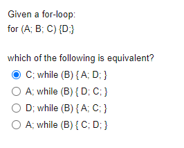 Solved Given a for-loop: for (A; B; C){D:} which of the | Chegg.com