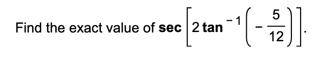 Solved Find the exact value of sec[2tan−1(−125)] | Chegg.com