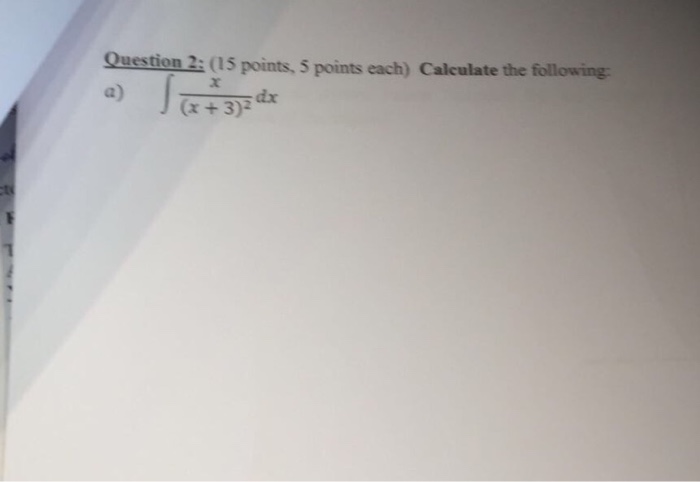 Solved Calculate the following: a) integral x/(x + 3)^2 dx | Chegg.com