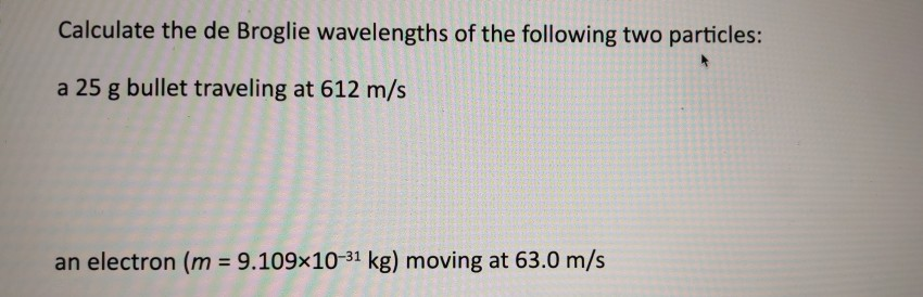 Solved Calculate the de Broglie wavelengths of the following | Chegg.com