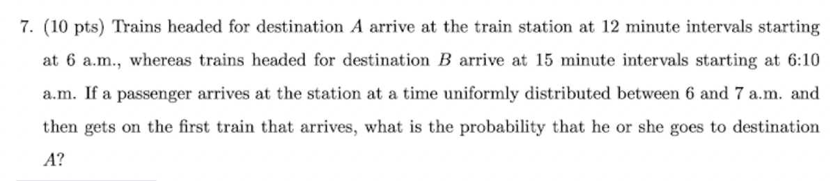 Solved 7. (10 pts) Trains headed for destination A arrive at | Chegg.com