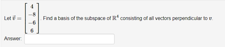 Solved Let v=⎣⎡4−8−66⎦⎤. Find a basis of the subspace of R4 | Chegg.com