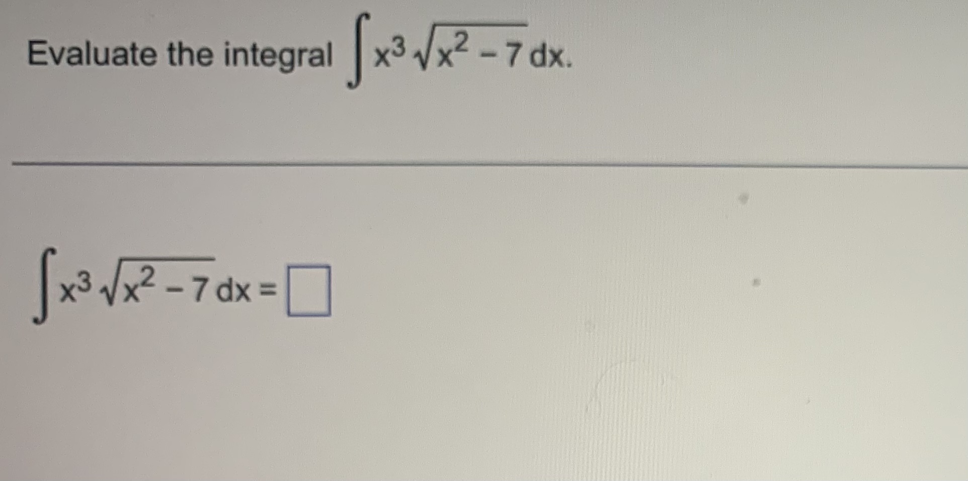 Solved Evaluate the integral ∫x3x2−7dx ∫x3x2−7dx= | Chegg.com