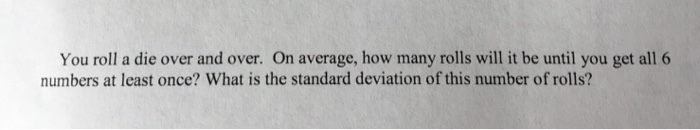 Solved You roll a die over and over. On average, how many | Chegg.com